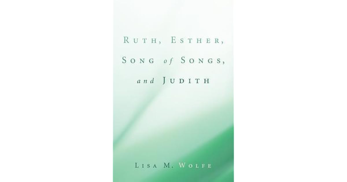 Ruth, Esther, Song of Songs, and Judith by Lisa M. Wolfe