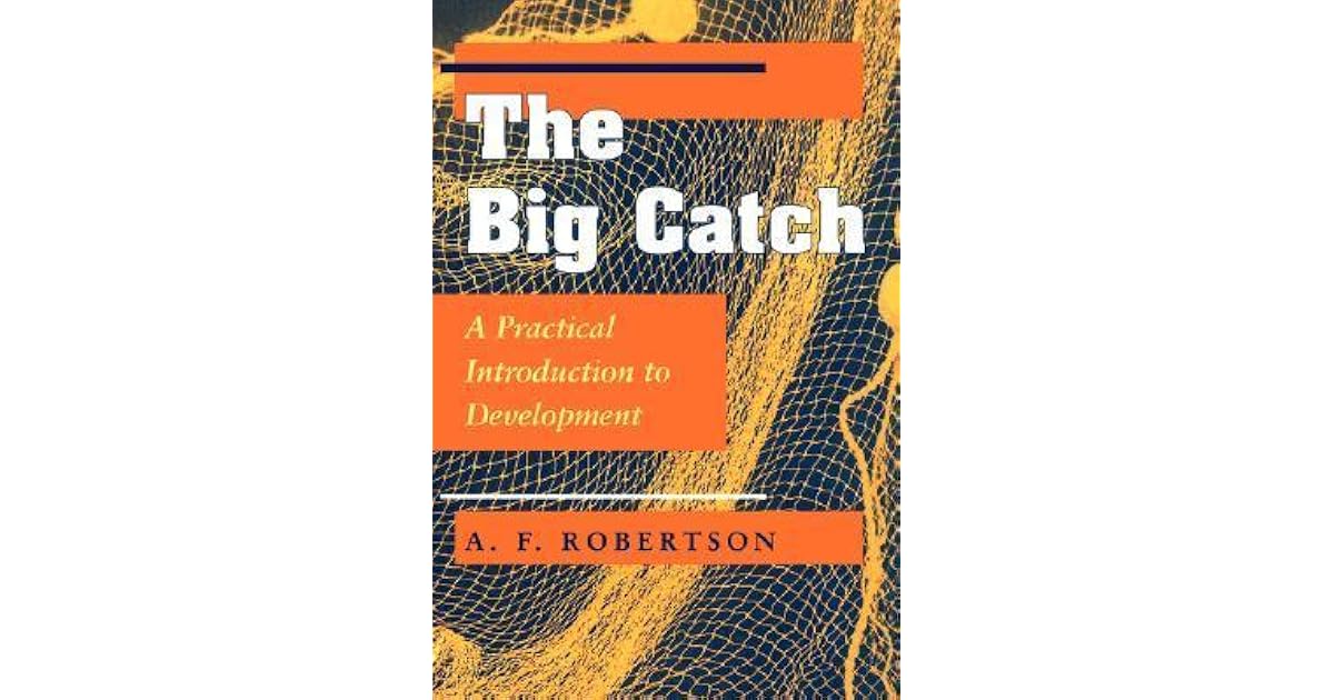 The Big Catch: A Practical Introduction To Development by A.F. Robertson