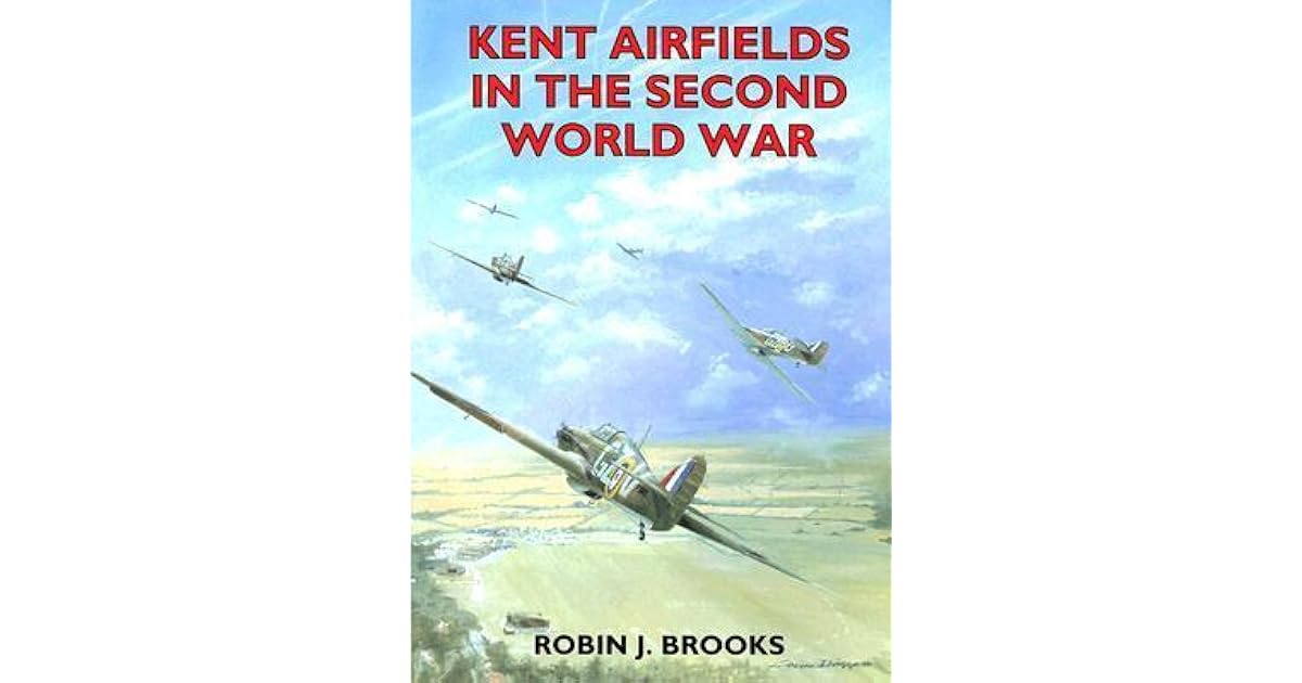 Kent Airfields in the Second World War by Robin J. Brooks