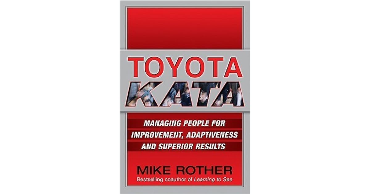 Toyota Kata: Managing People for Improvement, Adaptiveness and Superior ...