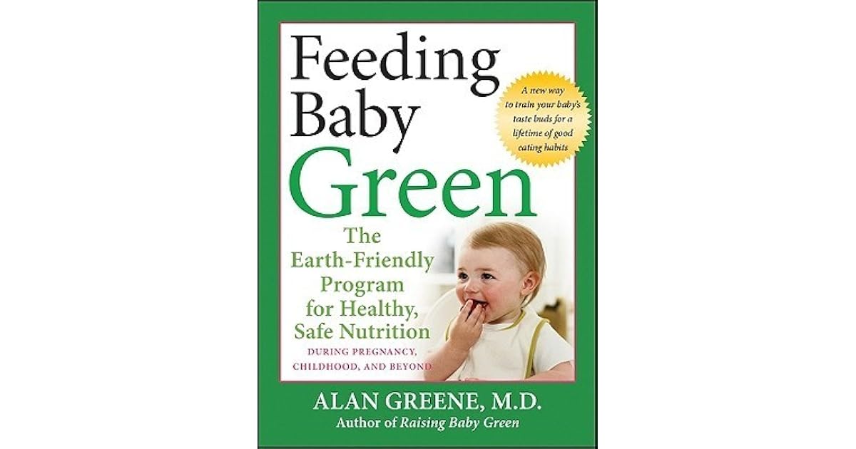 Feeding Baby Green: The Earth Friendly Program for Healthy, Safe ...