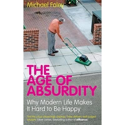 The Age Of Absurdity: Why Modern Life Makes It Hard To Be Happy by ...