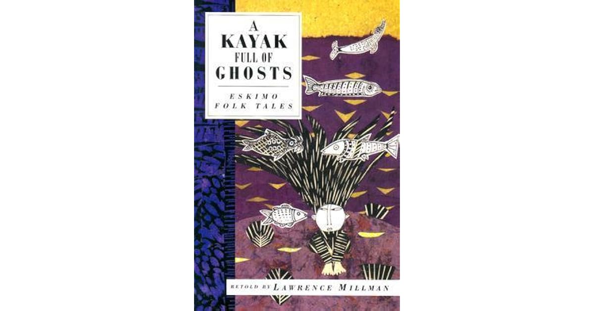 A Kayak Full of Ghosts: Eskimo Tales by Lawrence Millman