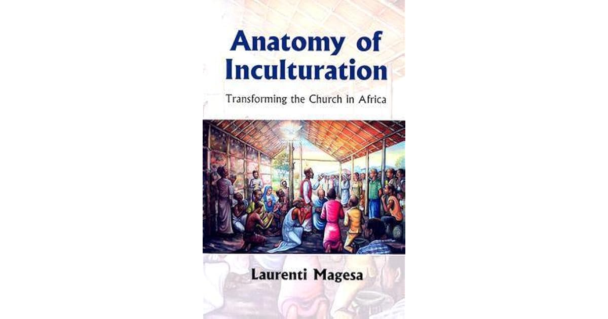 Anatomy of Inculturation: Transforming the Church in Africa by Laurenti ...