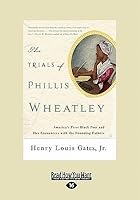 The Trials of Phillis Wheatley: America's First Black Poet and Her ...