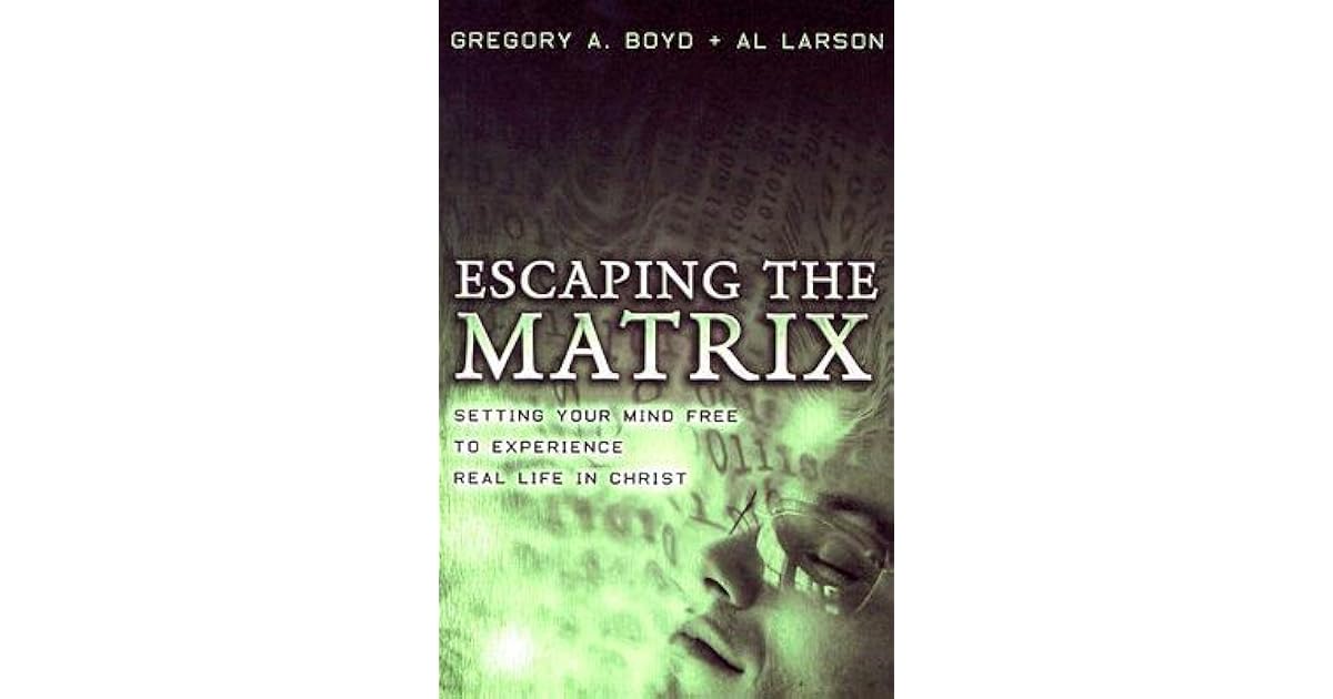 Escaping the Matrix: Setting Your Mind Free to Experience Real Life in ...