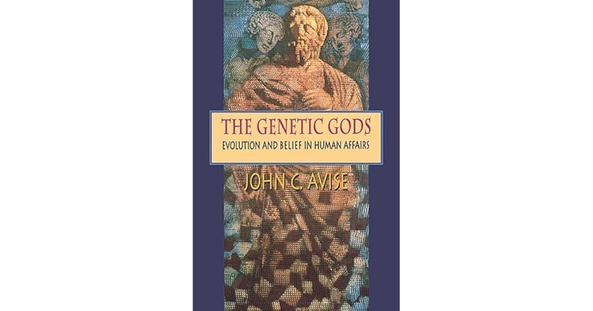The Genetic Gods: Evolution and Belief in Human Affairs by John C. Avise