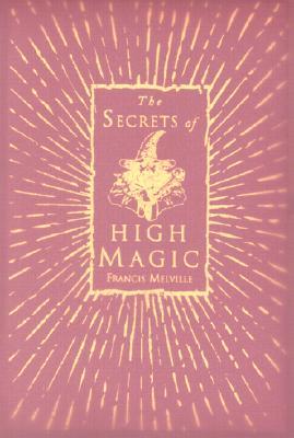 The Secrets of High Magic by Francis Melville