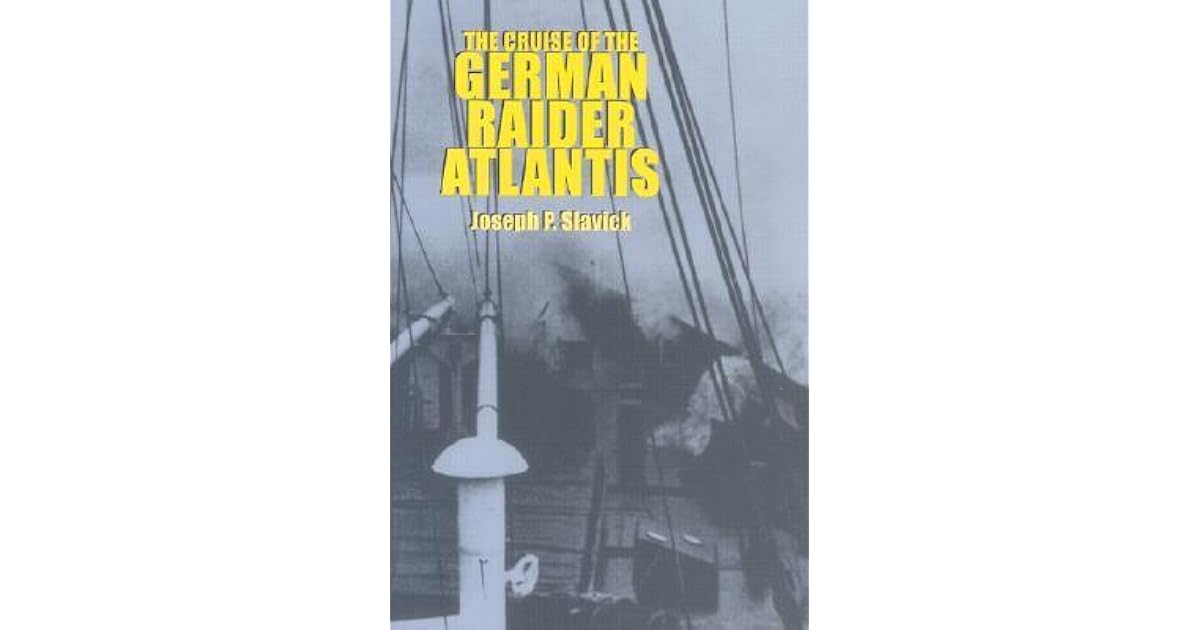 The Cruise of the German Raider Atlantis by Joseph P. Slavick