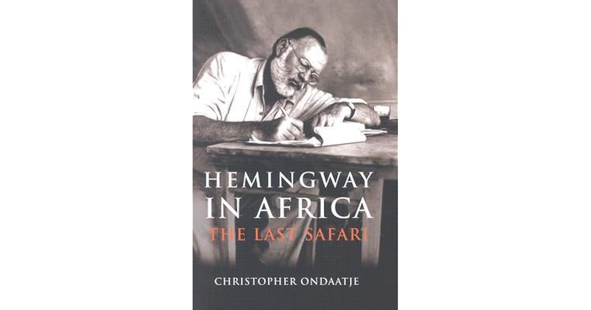 Hemingway in Africa: The Last Safari by Christopher Ondaatje