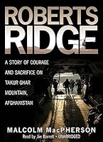Roberts Ridge: A Story of Courage and Sacrifice on Takur Ghar Mountain ...