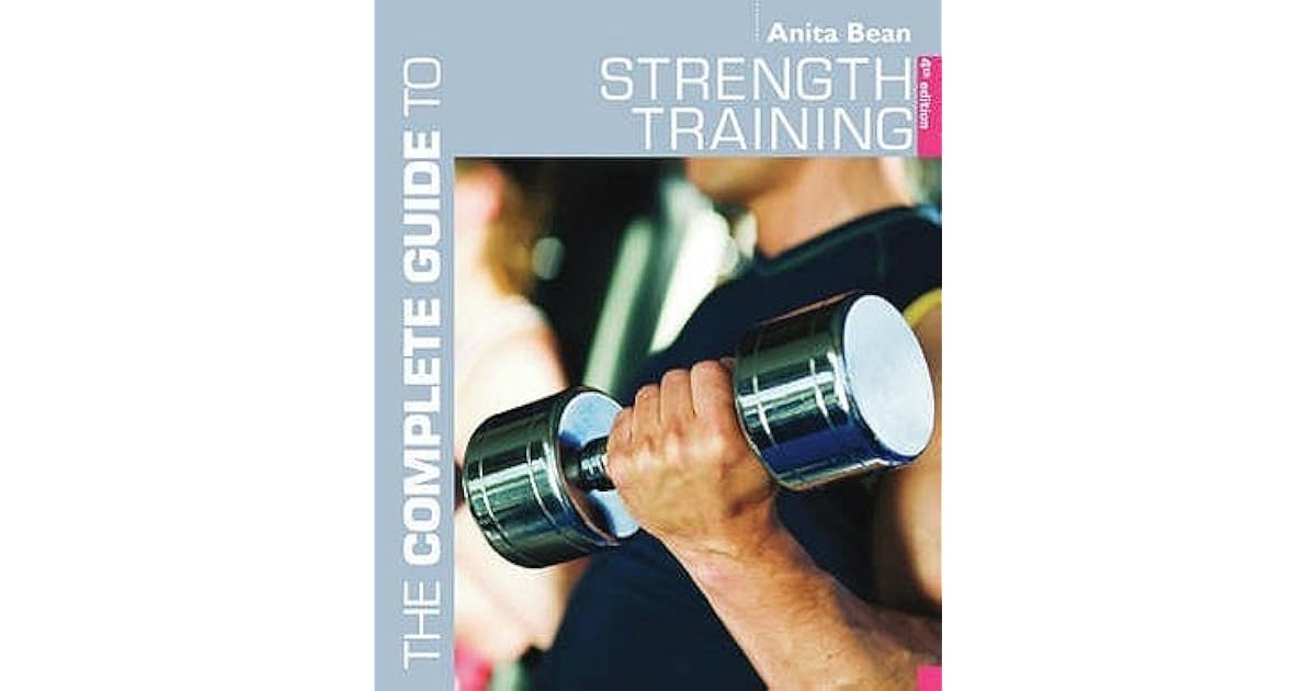 The Complete Guide to Strength Training by Anita Bean