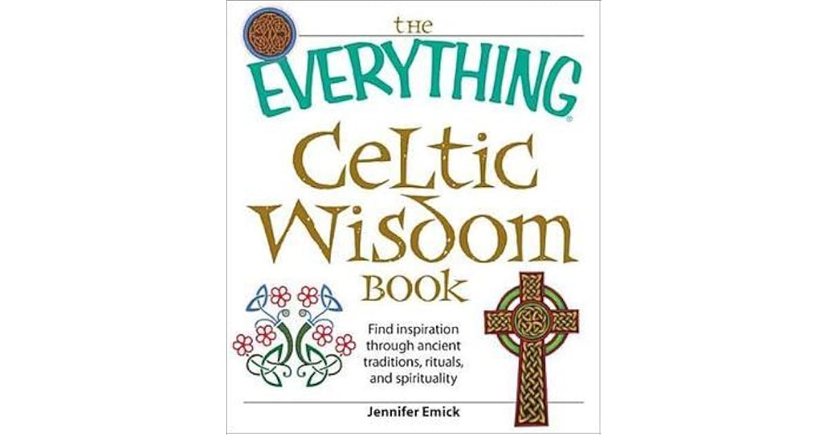 The Everything Celtic Wisdom Book: Find inspiration through ancient ...