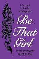 Be That Girl: Ignite Your Passion Organize Your Life & Embrace Freedom ...