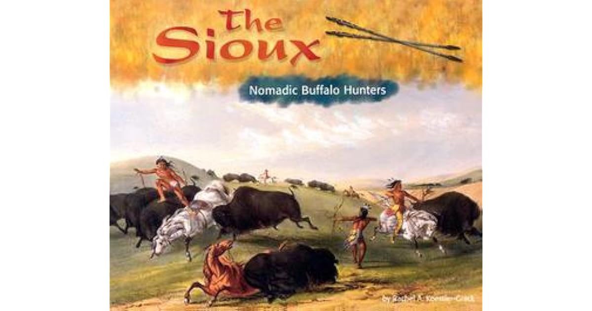 The Sioux: Nomadic Buffalo Hunters by Rachel A. Koestler-Grack