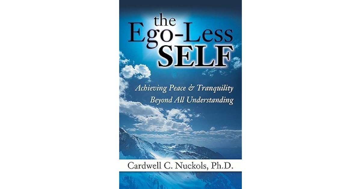 The Ego-Less SELF: Achieving Peace Tranquility Beyond All Understanding ...