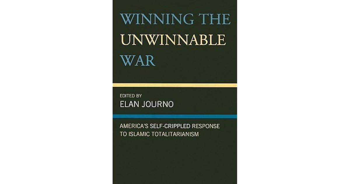 Winning the Unwinnable War: America's Self-Crippled Response to Islamic ...