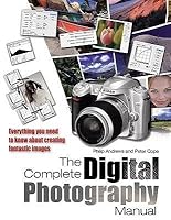 The Complete Digital Photography Manual by Philip Andrews