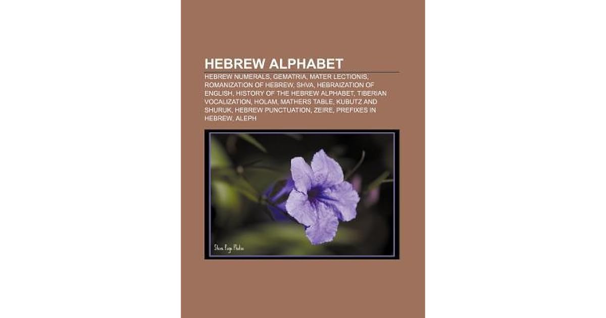 Hebrew Alphabet: Hebrew Numerals, Gematria, Mater Lectionis ...