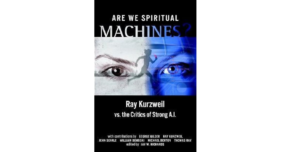 Are We Spiritual Machines?: Ray Kurzweil vs. the Critics of Strong AI ...