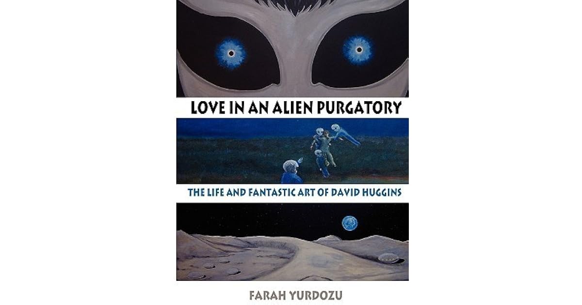 Love In An Alien Purgatory: The Life And Fantastic Art Of David Huggins ...