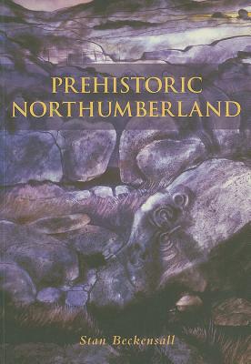 Prehistoric Northumberland by Stan Beckensall