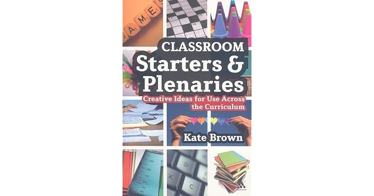 Classroom Starters and Plenaries: Creative Ideas for Use Across the ...