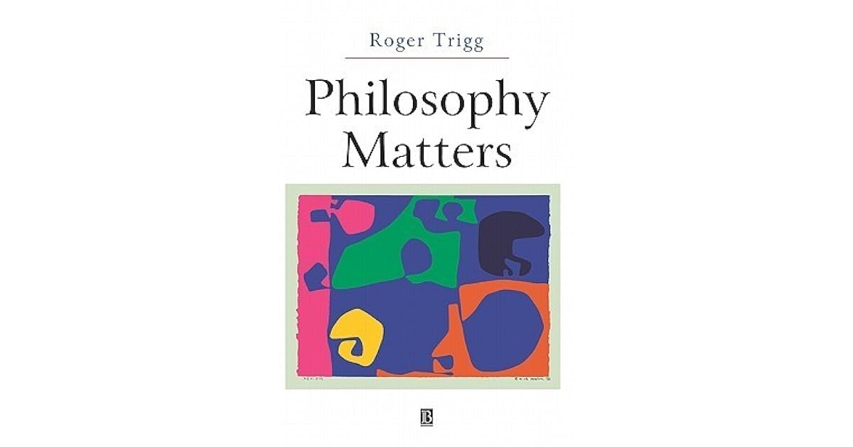 Philosophy Matters: An Introduction to Philosophy by Roger Trigg