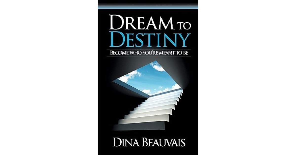 Dream to Destiny: Become who you're meant to be - step into your ...