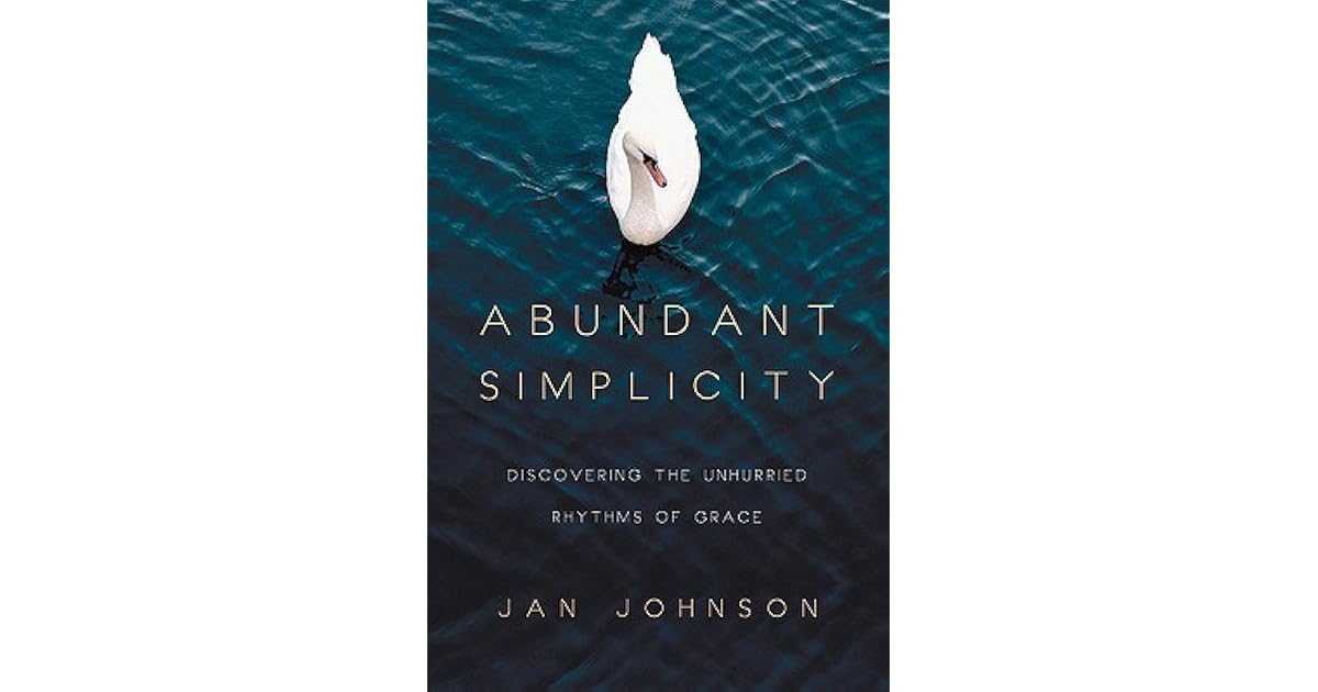 Abundant Simplicity: Discovering the Unhurried Rhythms of Grace by Jan ...