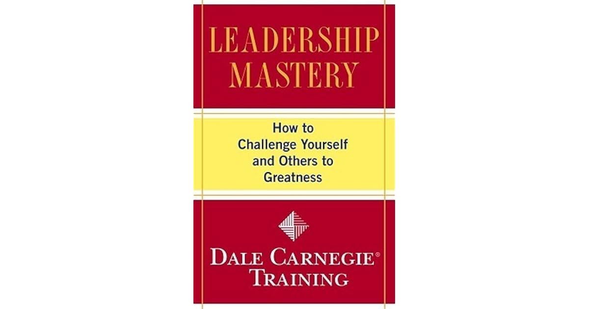 Leadership Mastery: How to Challenge Yourself and Others to Greatness ...