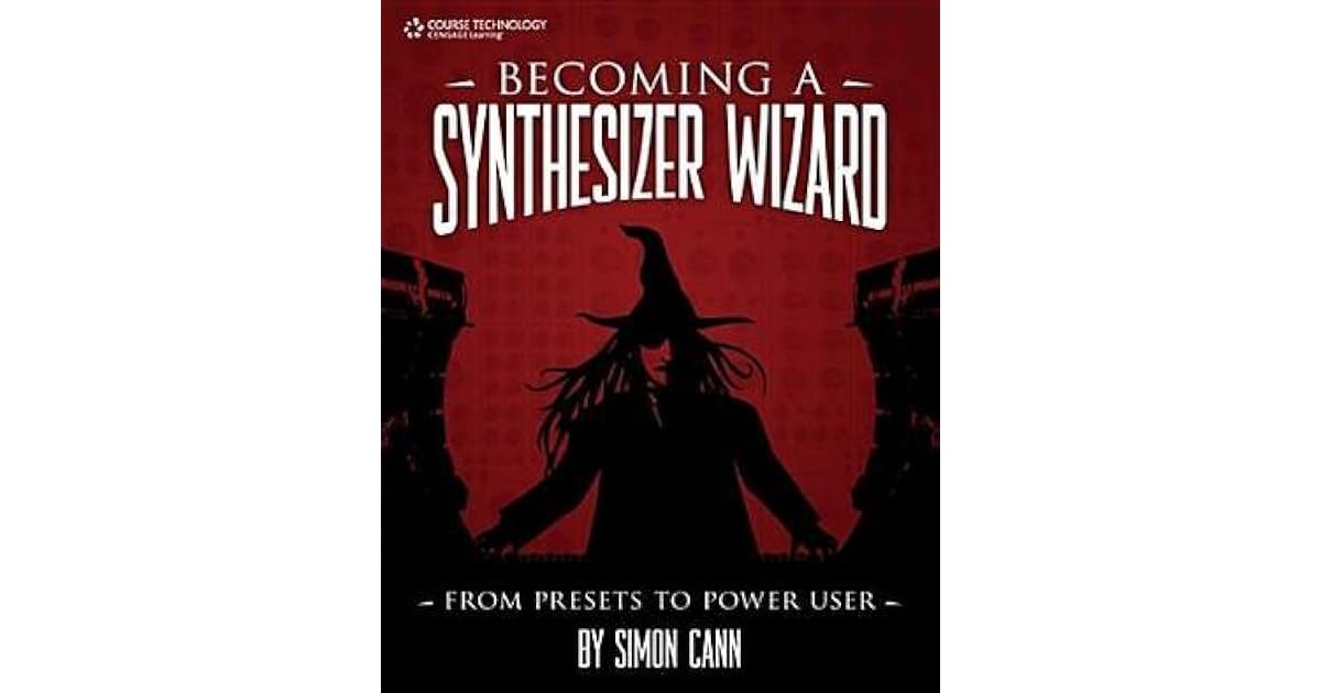Becoming a Synthesizer Wizard: From Presets to Power User by Simon Cann