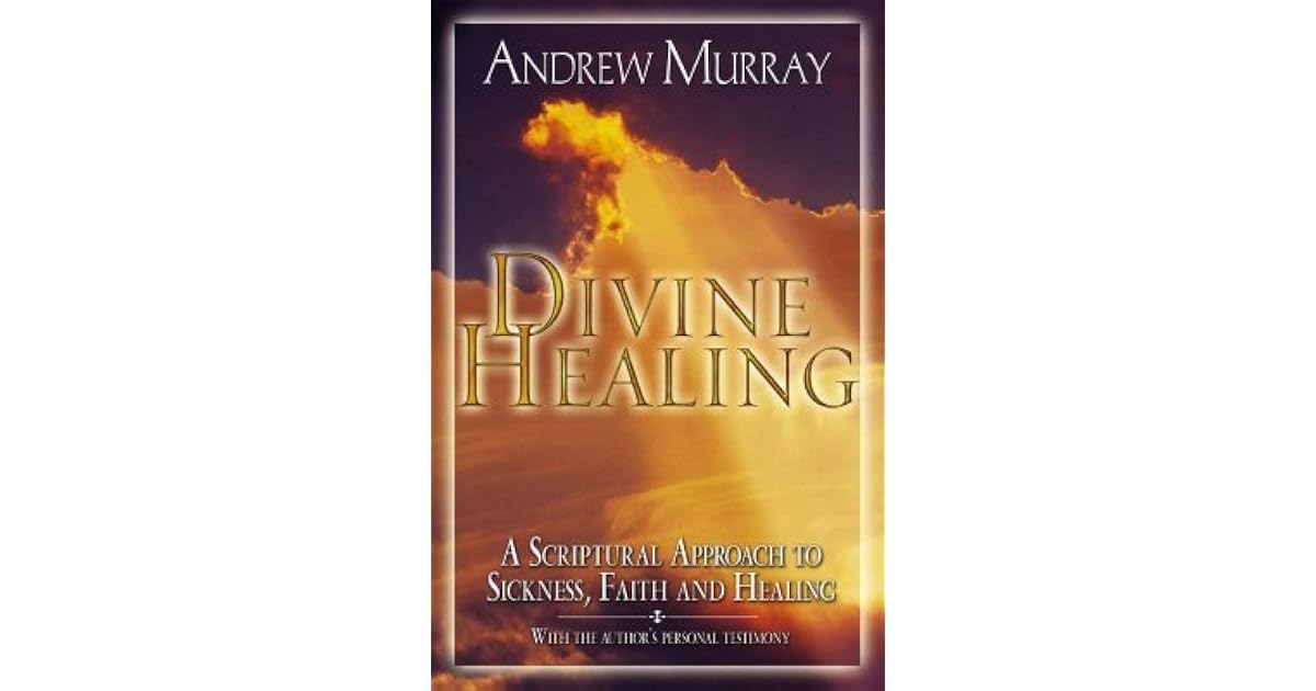 Divine Healing: A Scriptural Approach to Sickness, Faith and Healing by ...