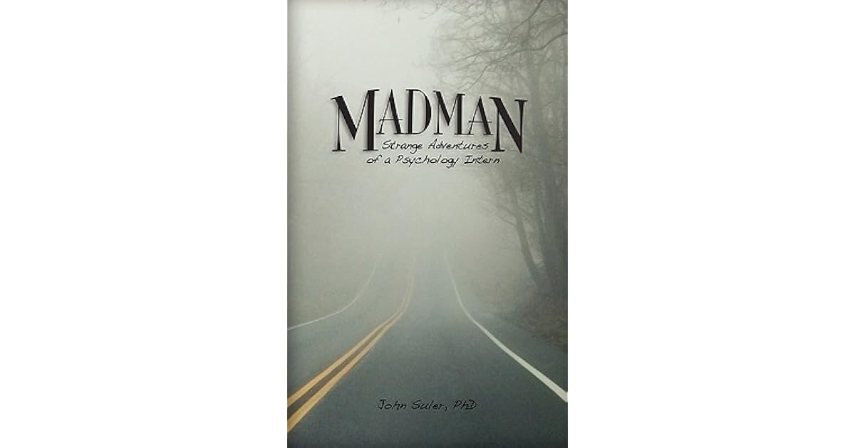 Madman: Strange Adventures of a Psychology Intern by John R. Suler