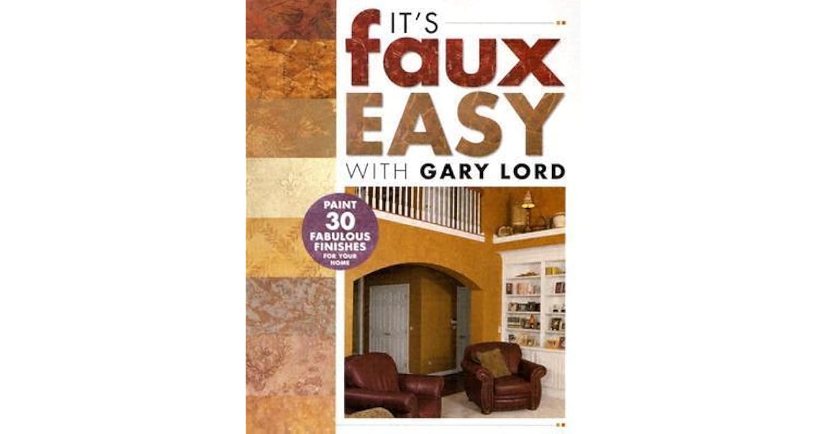 It's Faux Easy with Gary Lord: Paint 30 Fabulous Finishes for Your Home ...