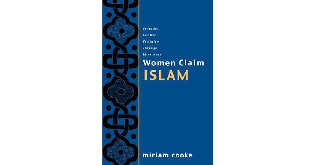 Women Claim Islam: Creating Islamic Feminism Through Literature by Miriam Cooke