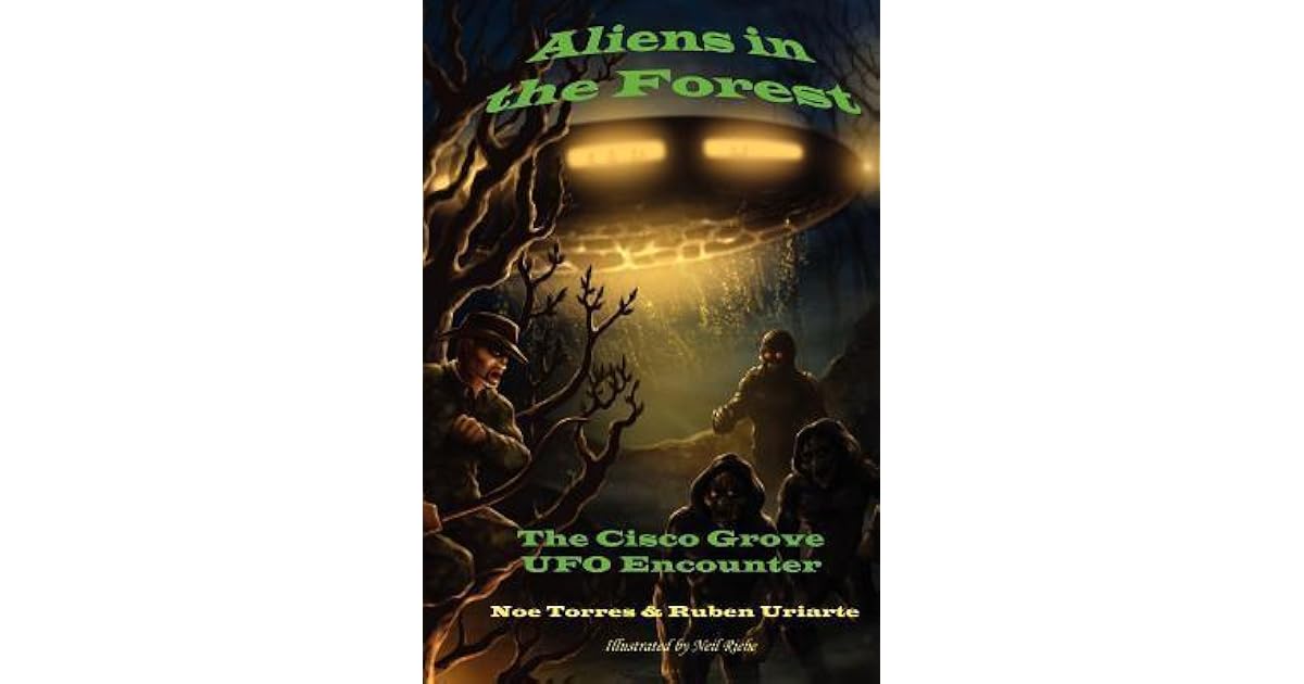 Aliens in the Forest: The Cisco Grove UFO Encounter by Noe Torres
