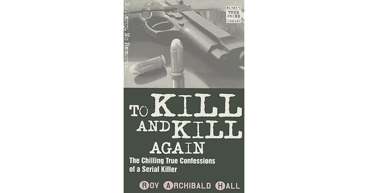 To Kill and Kill Again: The Chilling True Confessions of a Serial ...