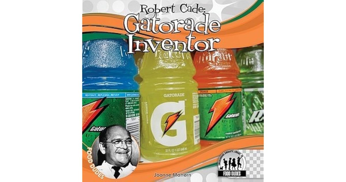 Robert Cade: Gatorade Inventor by Joanne Mattern