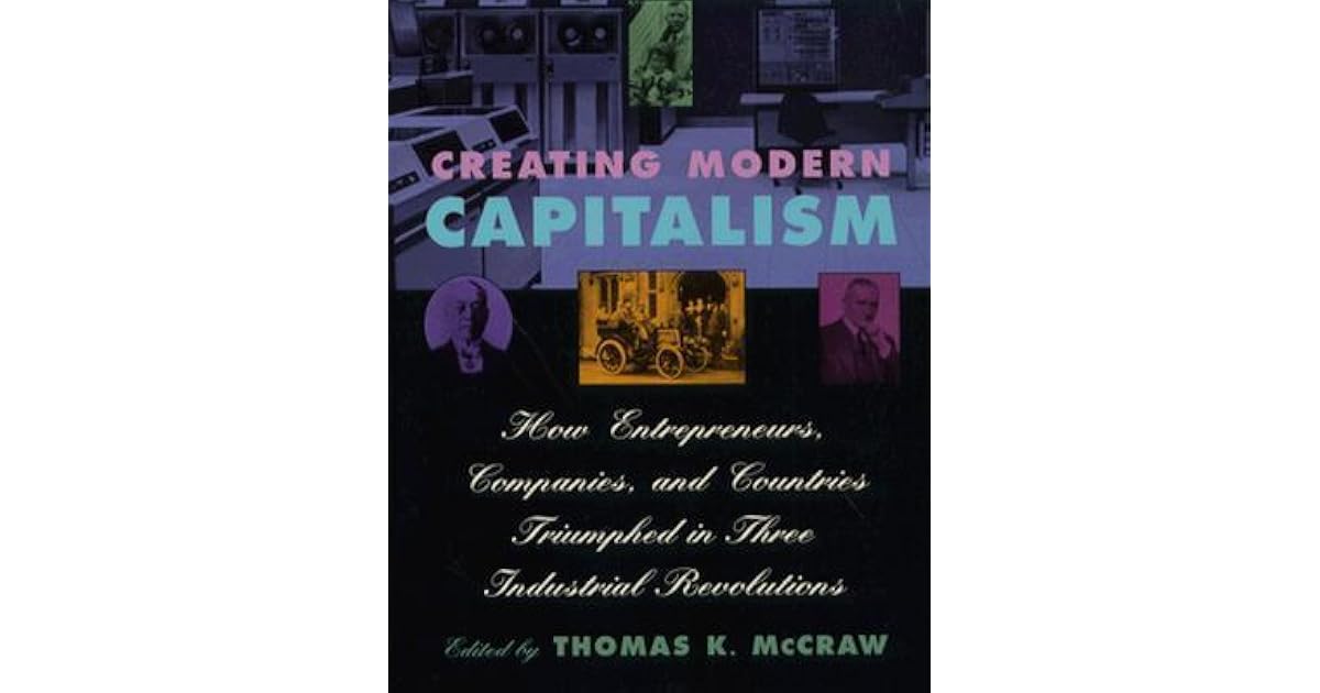 Creating Modern Capitalism: How Entrepreneurs, Companies, and Countries ...