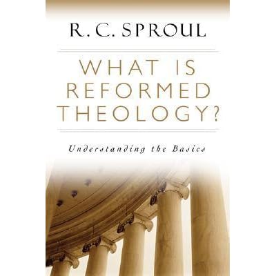 What Is Reformed Theology?: Understanding the Basics by R.C. Sproul ...