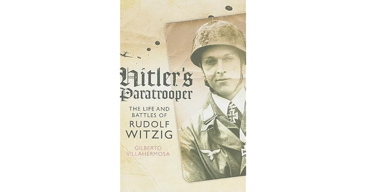 Hitler's Paratrooper: The Life and Battles of Rudolf Witzig by Gilberto ...