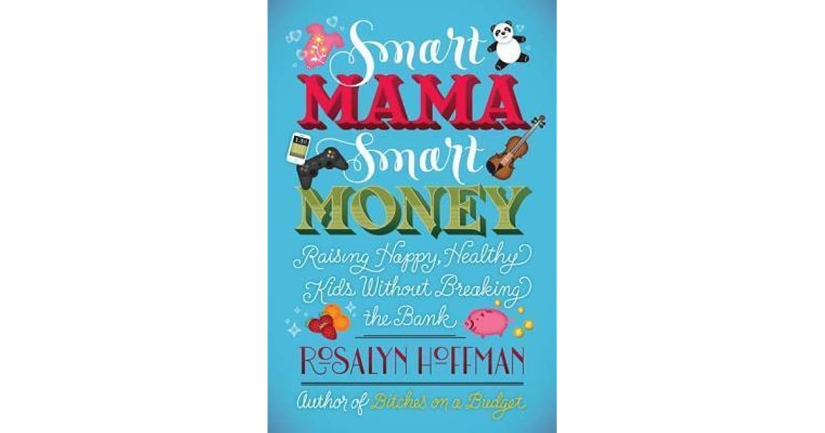 Smart Mama, Smart Money: Raising Happy, Healthy Kids Without Breaking ...