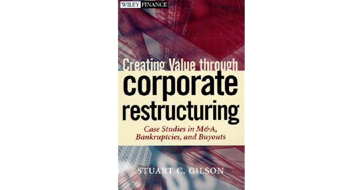 Creating Value Through Corporate Restructuring: Case Studies in Bankruptcies, Buyouts, and ...