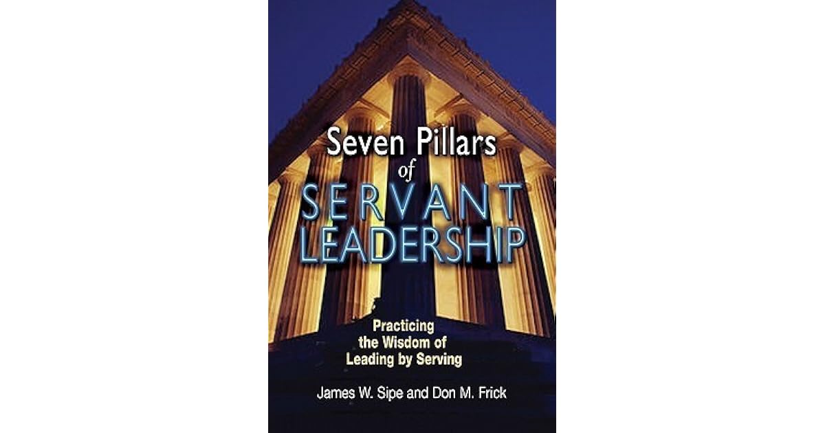 Seven Pillars of Servant Leadership: Practicing the Wisdom of Leading ...