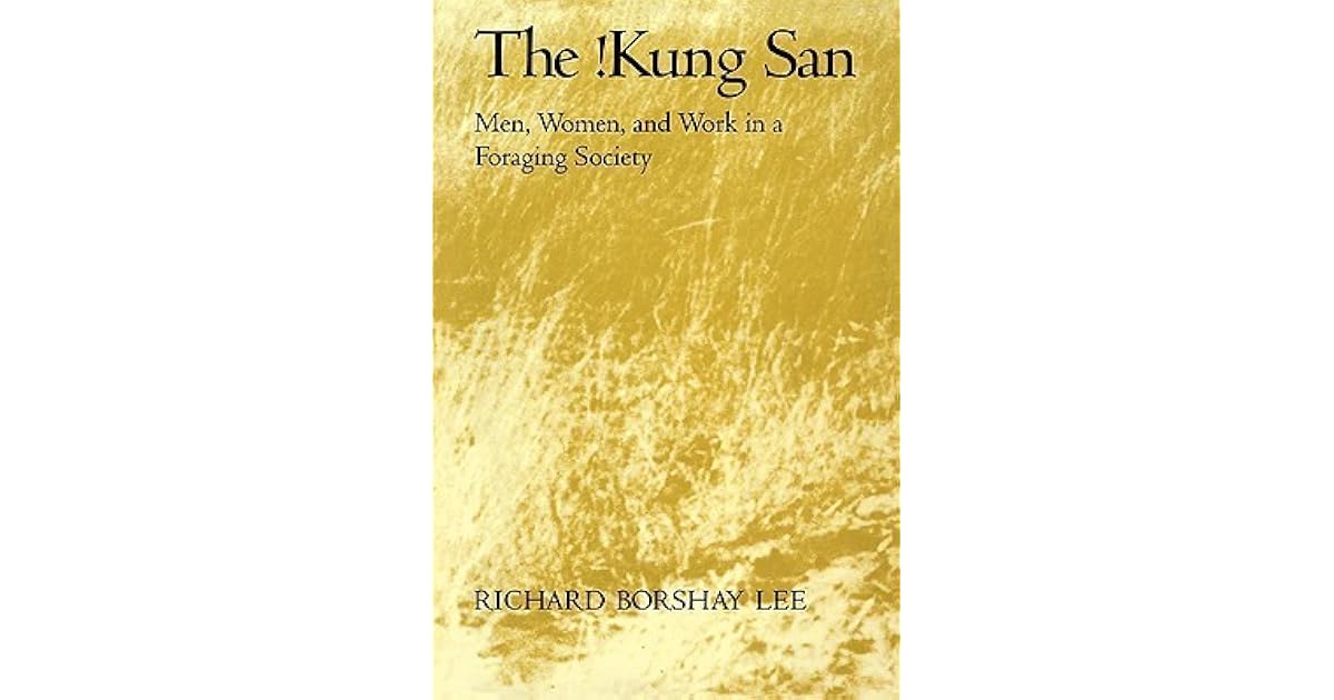 The !Kung San: Men, Women and Work in a Foraging Society by Richard B. Lee