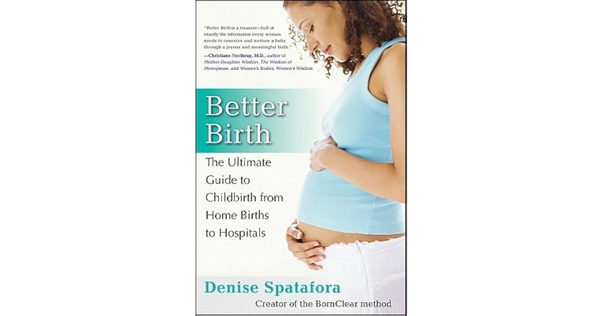 Better Birth: The Ultimate Guide to Childbirth from Home Births to ...