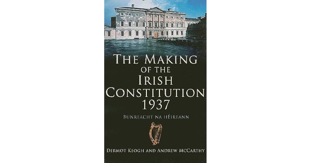The Making of the Irish Constitution, 1937 by Dermot Keogh