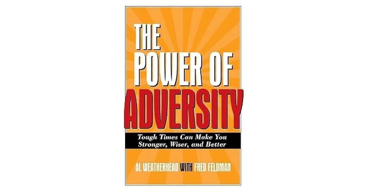 The Power of Adversity: Tough Times Can Make You Stronger, Wiser, and ...