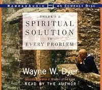 There's a Spiritual Solution to Every Problem by Wayne W. Dyer ...